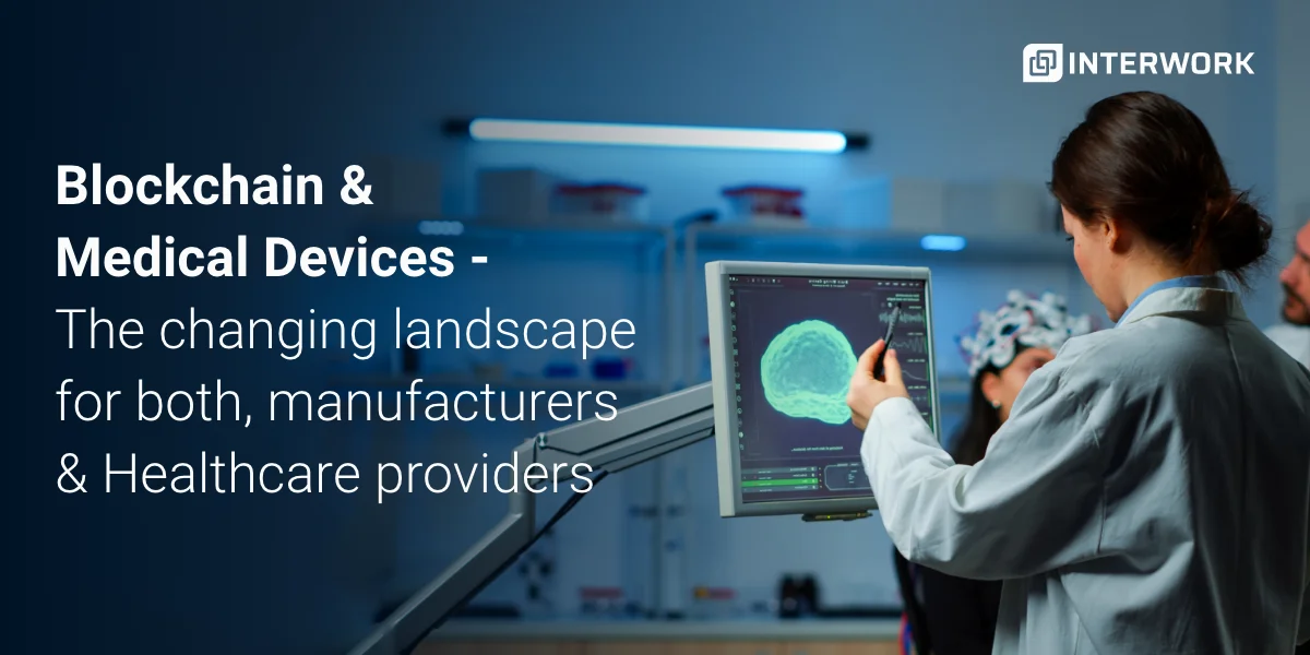 Blockchain and Medical Devices - The changing landscape for both, manufacturers and healthcare ...