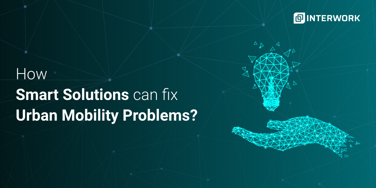 How Smart Solutions can fix Urban Mobility Problems? - Interwork Software