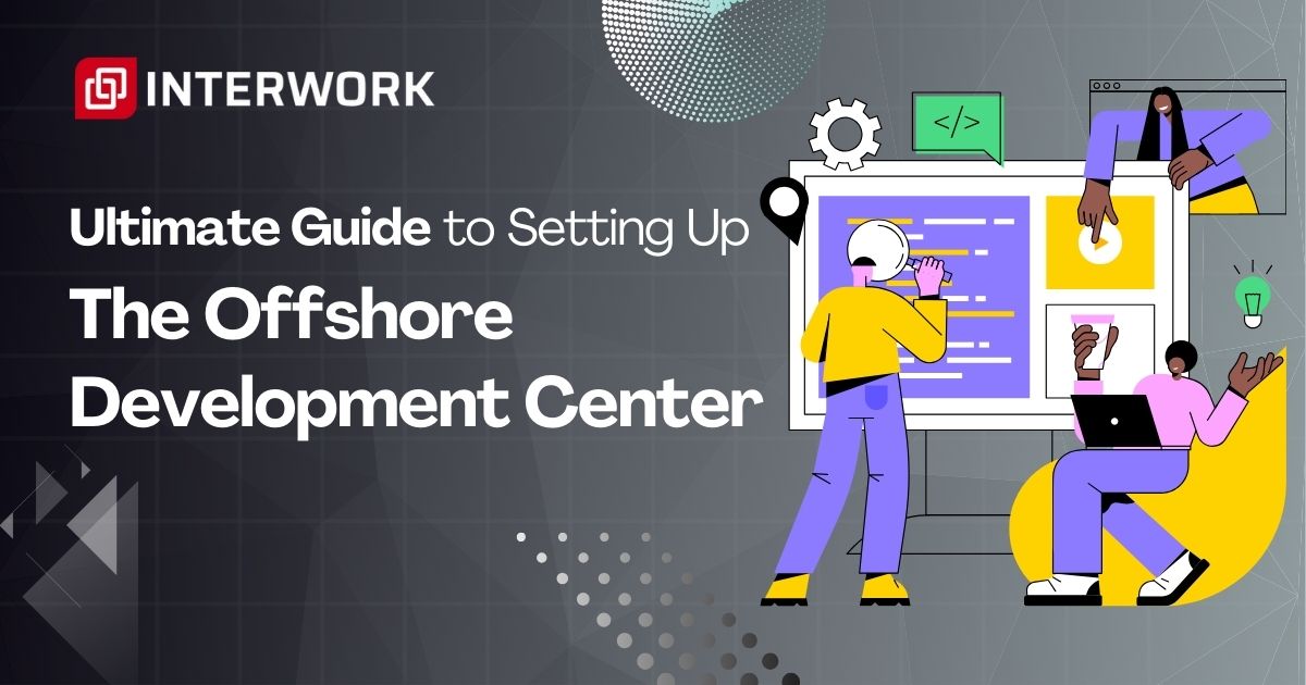 The Ultimate Guide to Setting Up an Offshore Development Center
